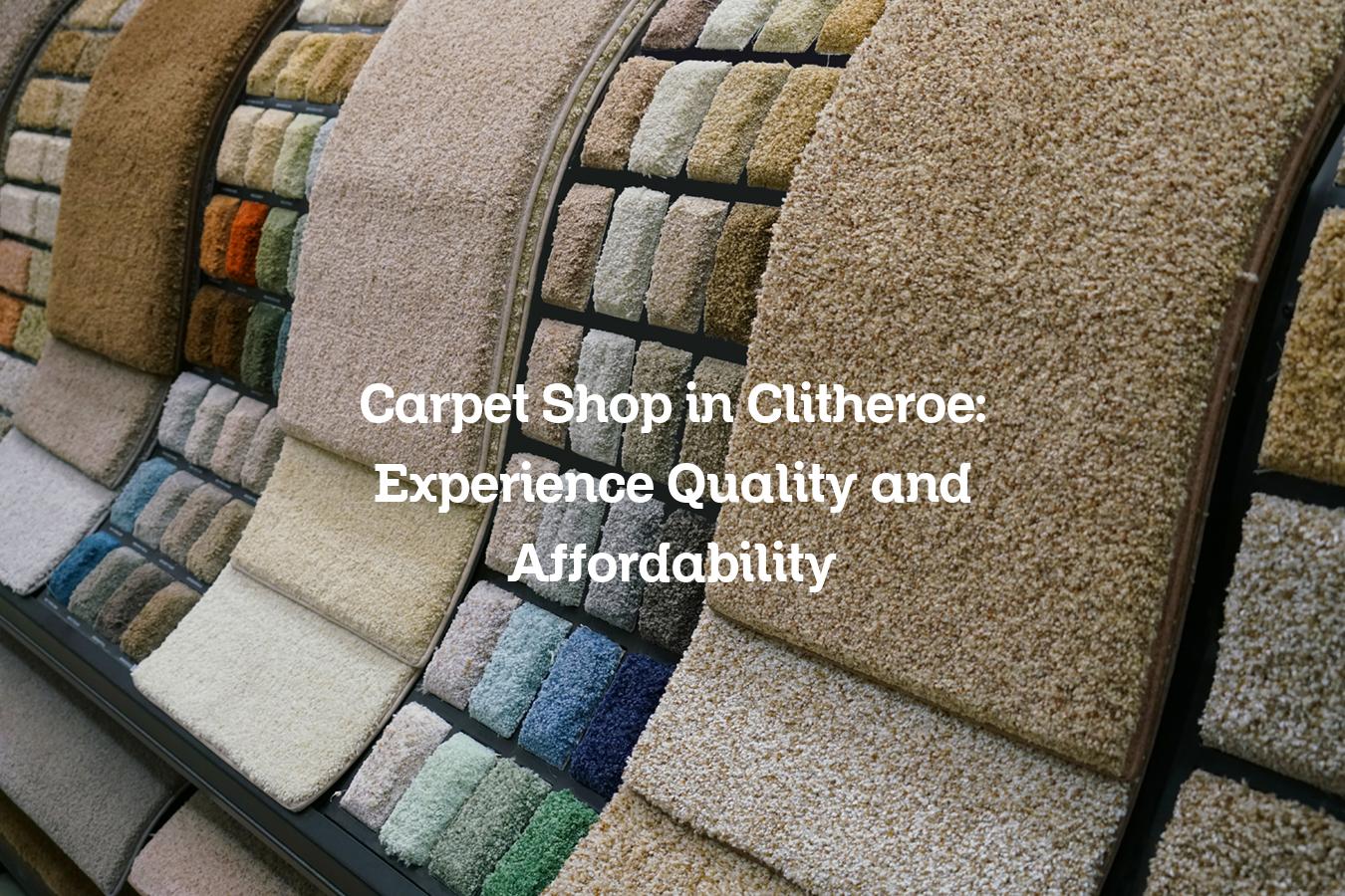Carpet Shop in Clitheroe: Experience Quality and Affordability